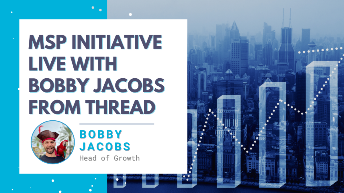 MSP Initiative LIVE with Bobby Jacobs from Thread – mspinitiative.com